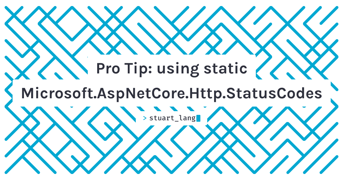 Pro Tip: using static Microsoft.AspNetCore.Http.StatusCodes - Stuart Lang